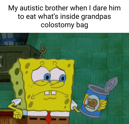My autistic brother when I dare him to eat what's inside grandpas ...