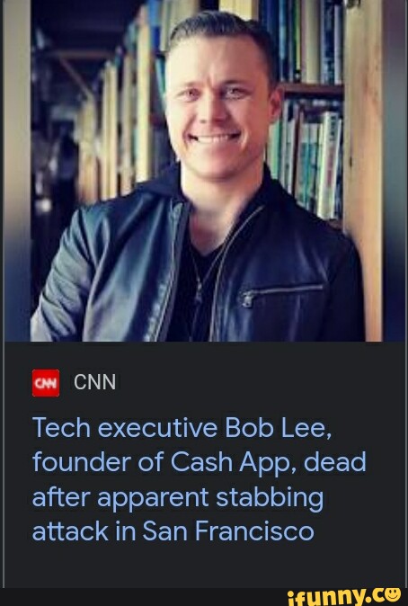 Ow CNN Tech executive Bob Lee, founder of Cash App, dead after apparent ...