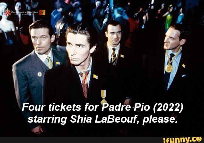 Four tickets for Padre Pio (2022) starring Shia LaBeouf, please. - iFunny