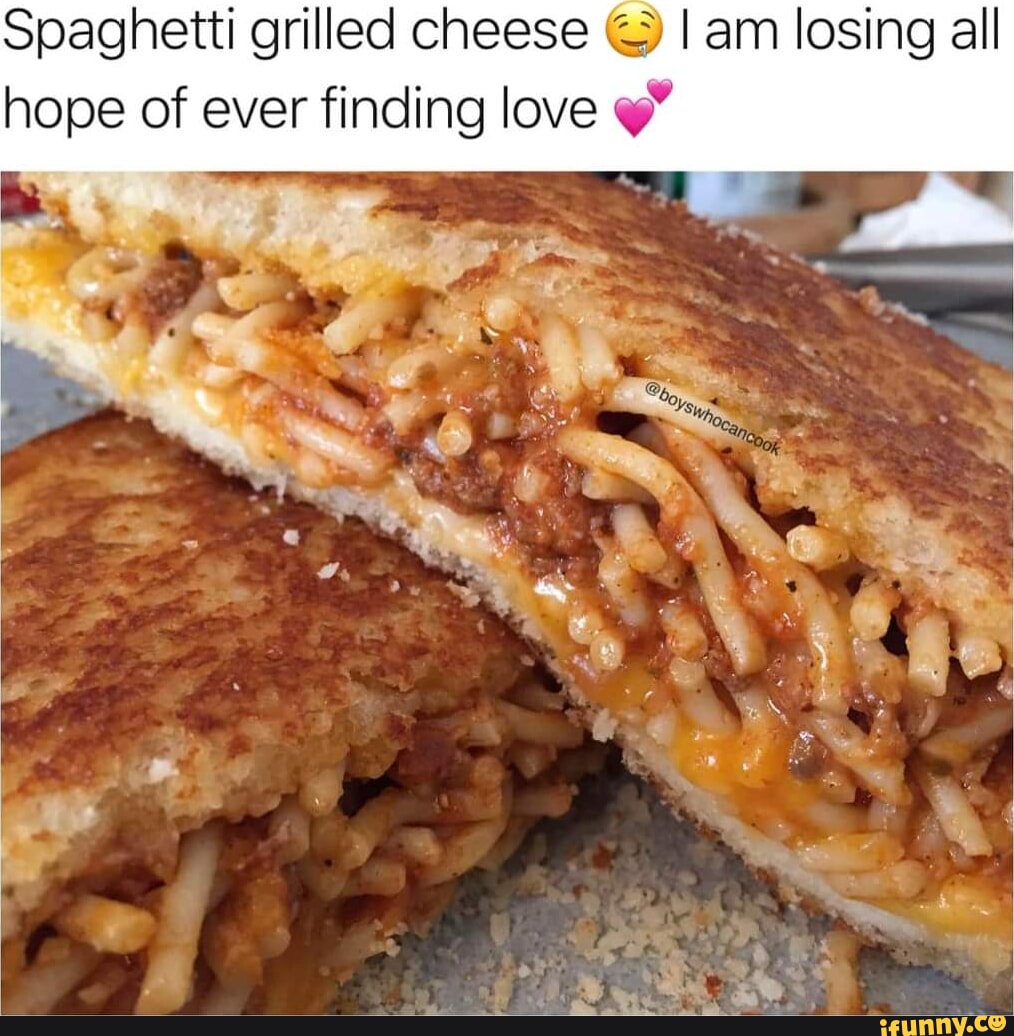 Spaghetti grilled cheese I am losing all hope of ever finding love we ...