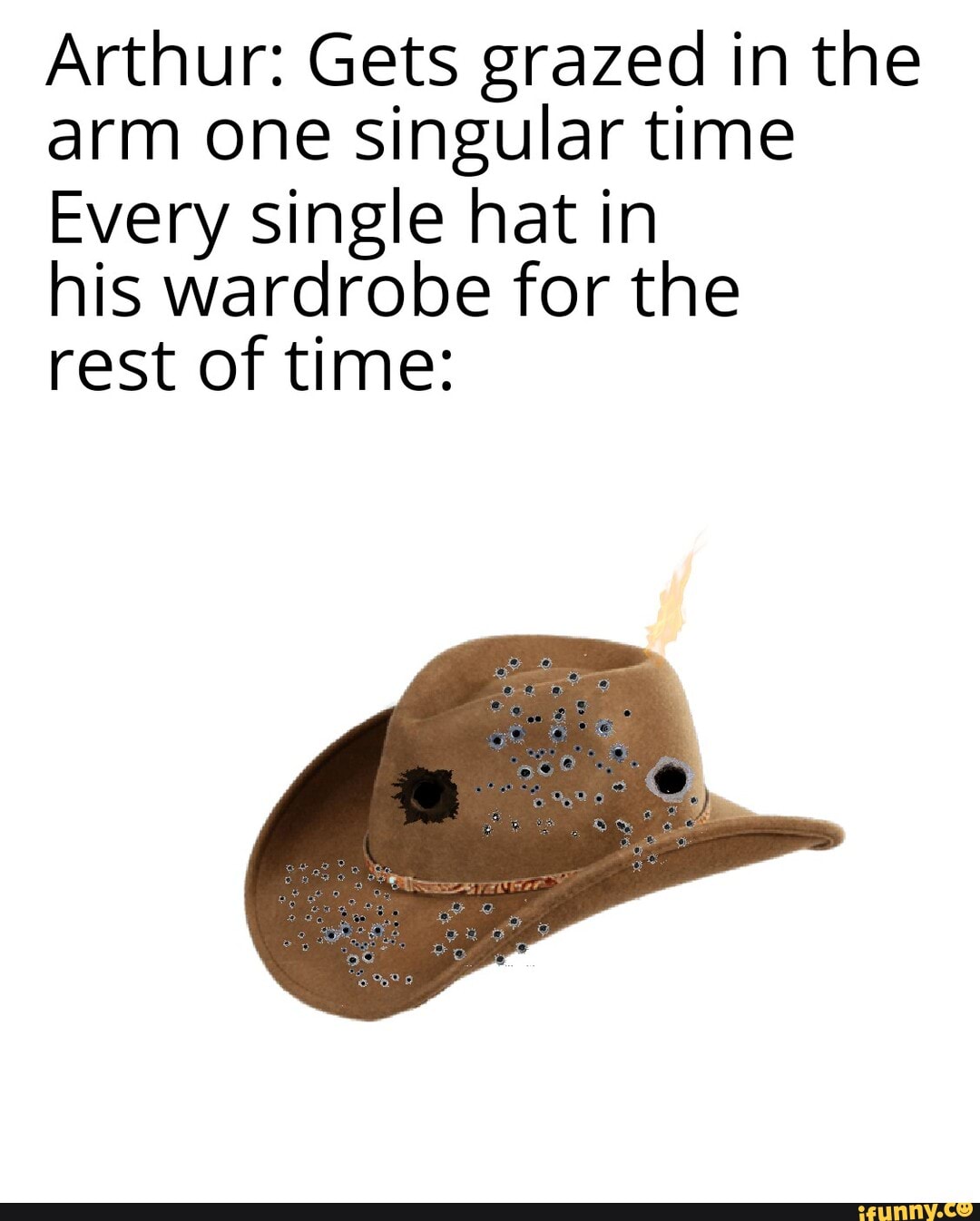 Arthur: Gets grazed in the arm one singular time Every single hat in ...