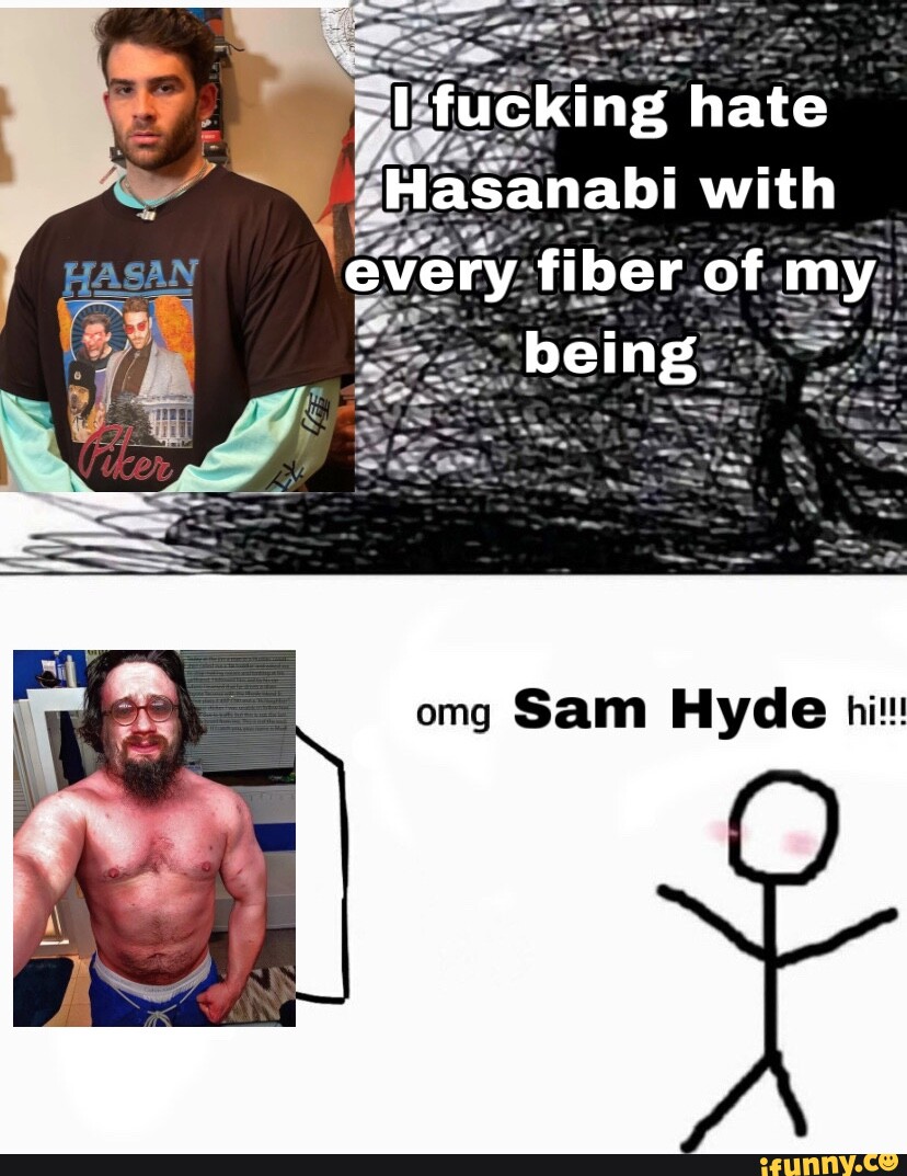 Fucking hate Hasanabi with every fiber of my being omg Sam Hyde bi ...