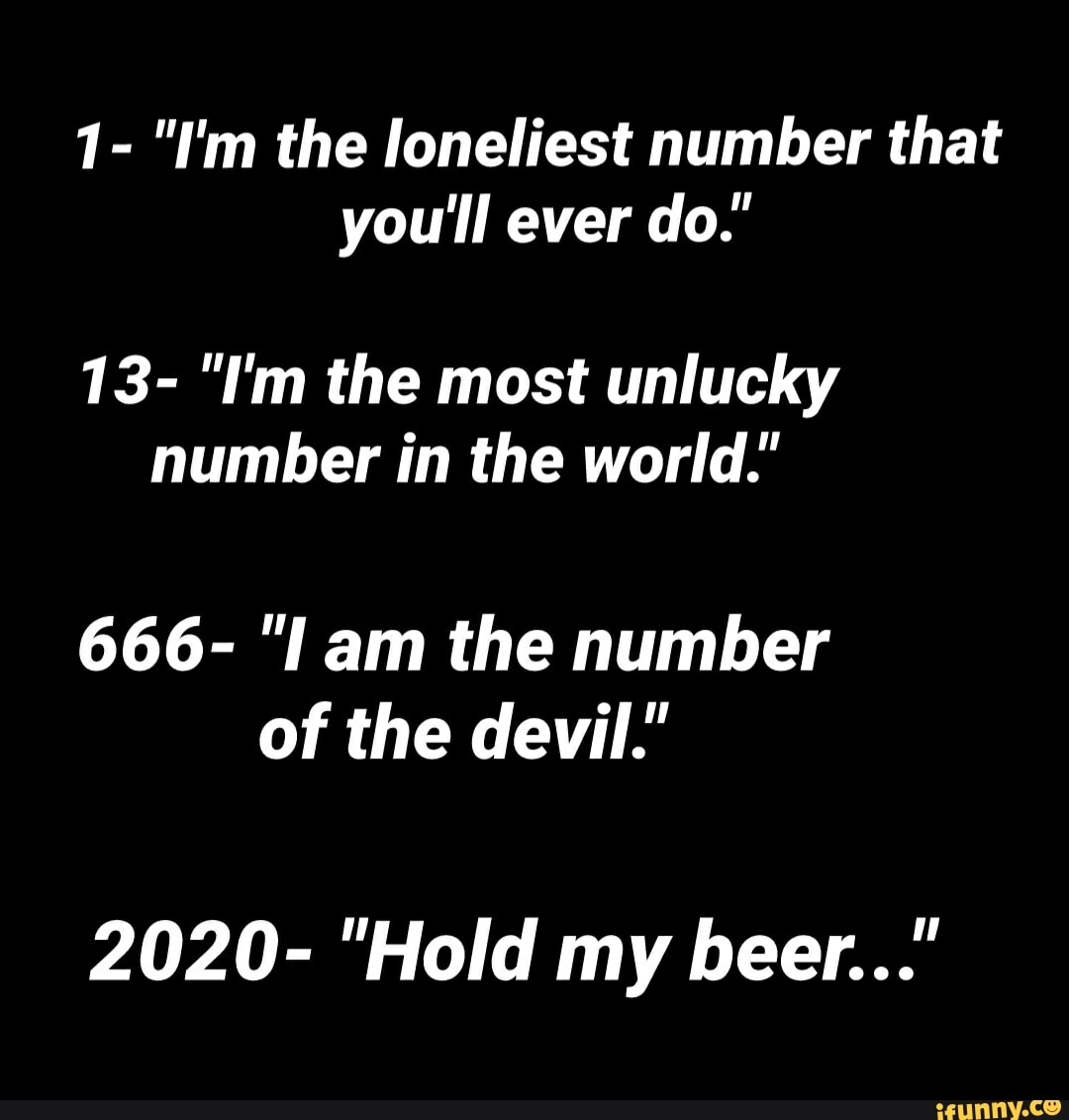 1- "I'm the loneliest number that IA Les 13- "I'm the most unlucky ...