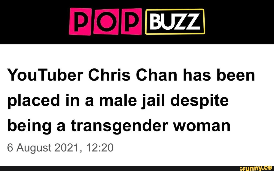 YouTuber Chris Chan has been placed in a male jail despite being a ...