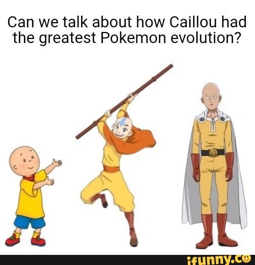 Can we talk about how Caillou had the greatest Pokemon evolution? - iFunny