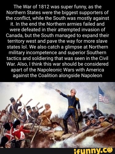 The War of 1812 was super funny, as the Northern States were the ...