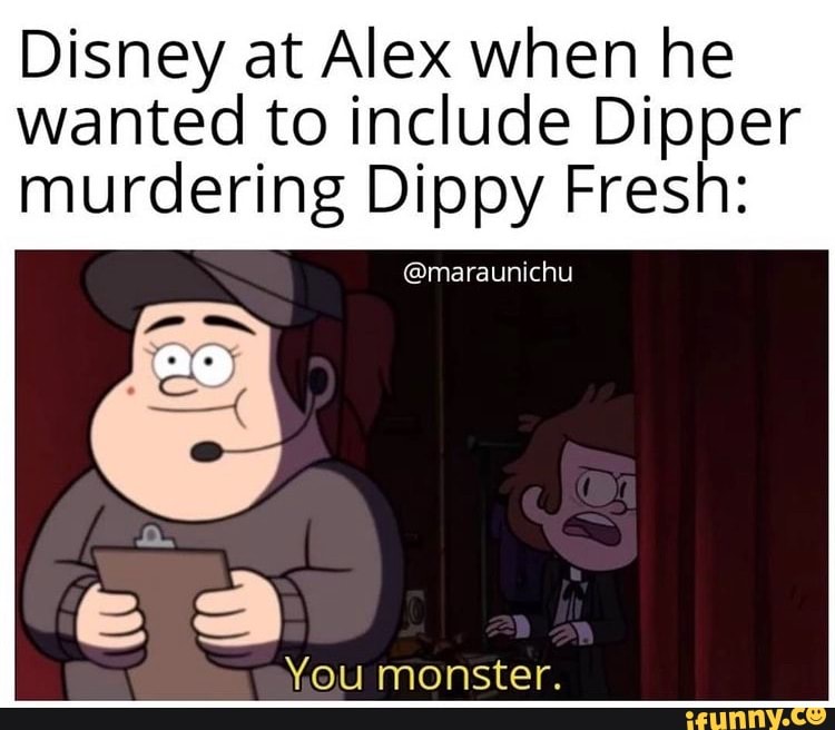 Disney at Alex when he wanted to include Dipper murdering Dippy I Fresh ...