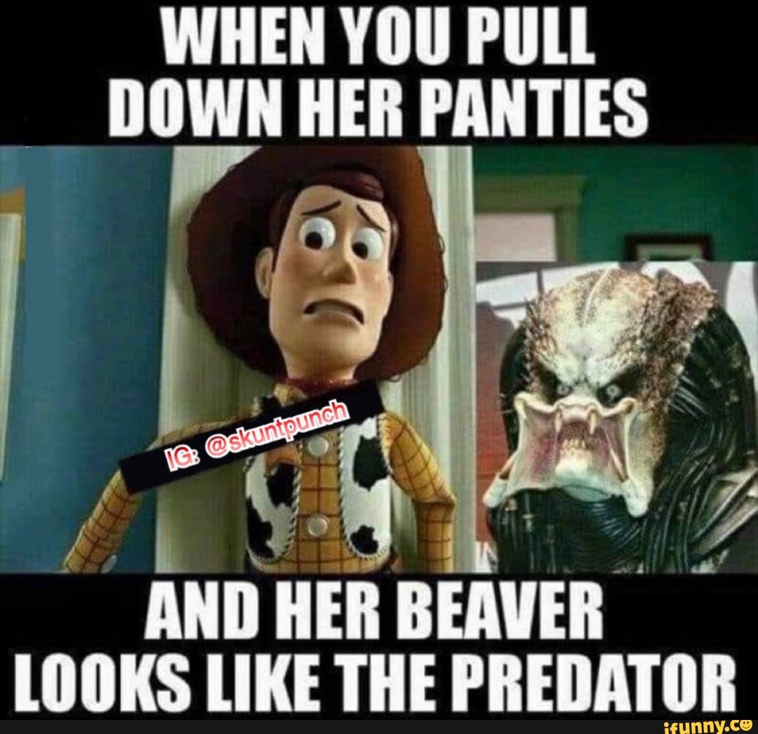 When Pull Down Her Panties And Her Beaver Looks Like The Predator Ifunny 2595