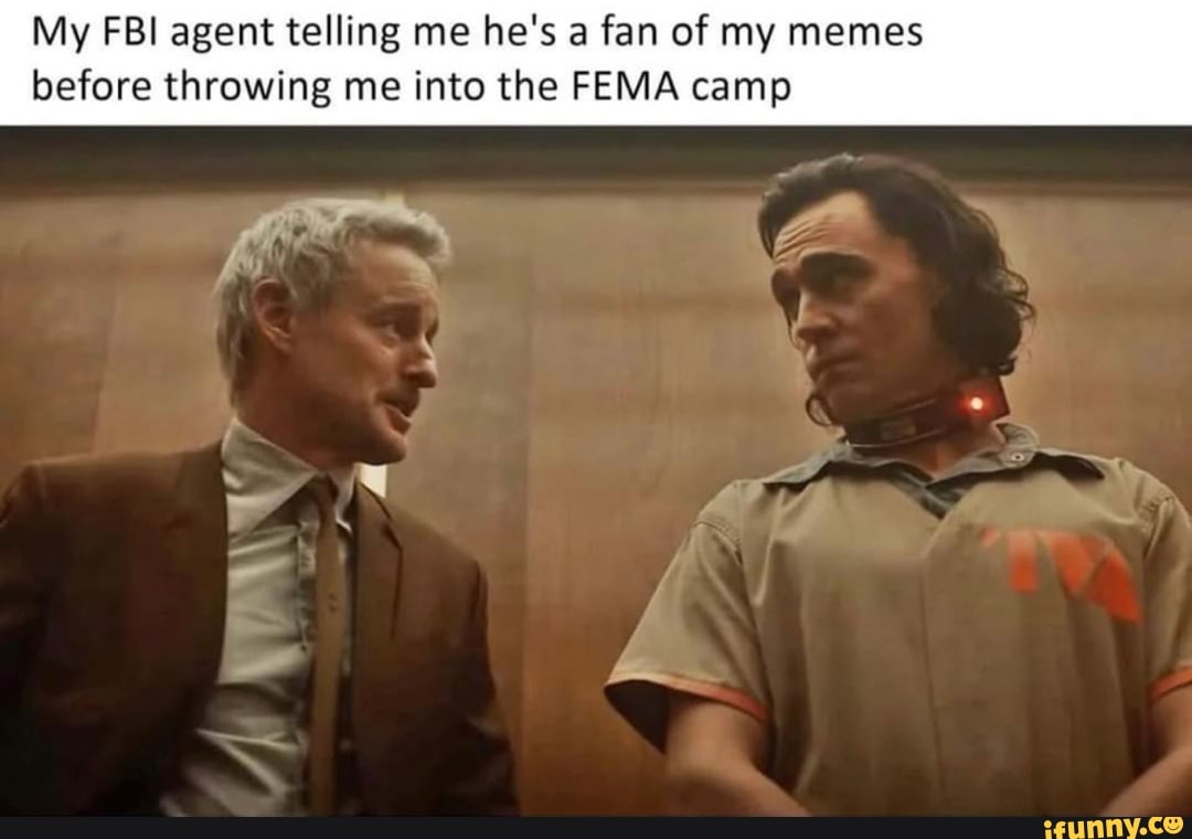My FBI agent telling me he's a fan of my memes before throwing me into ...
