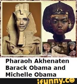 Pharaoh Akhenaten Barack Obama and Michelle Obama - iFunny