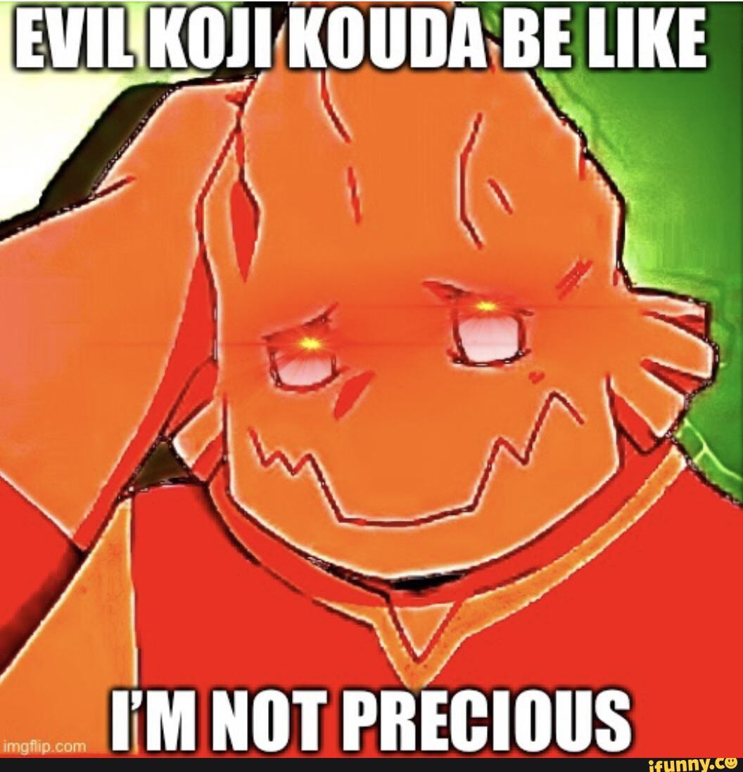 EVIL KOUDA BE LIKE PM NOT PRECIOUS - iFunny