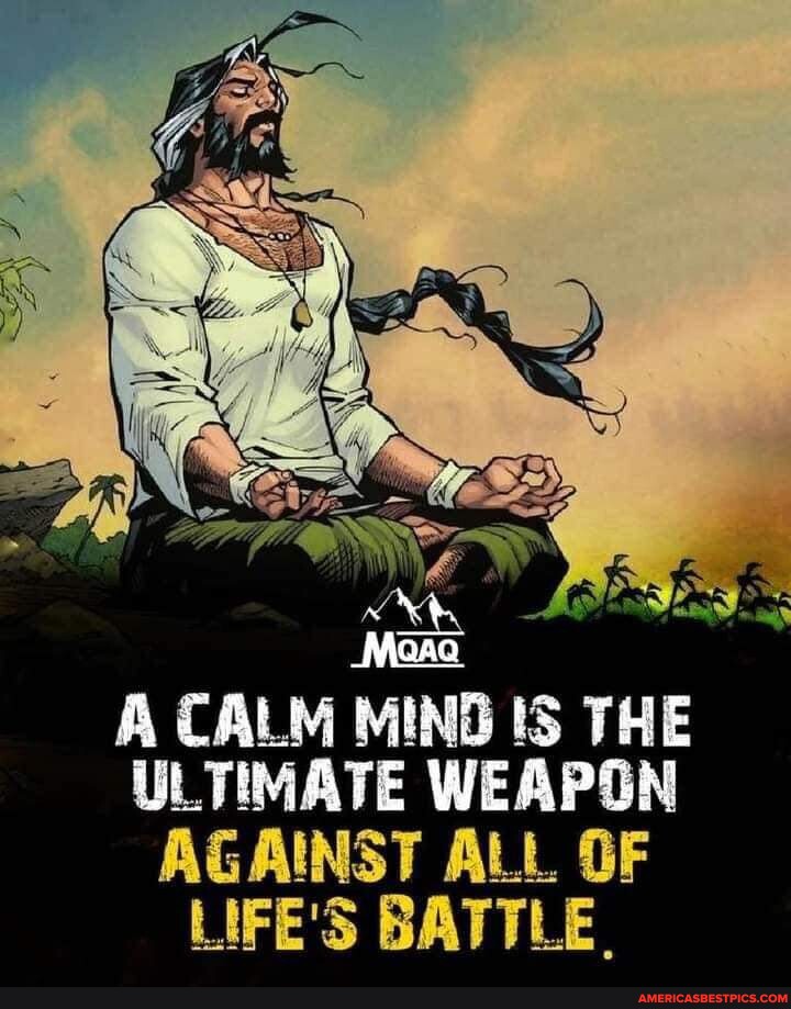 A CALM MIND IS THE ULTIMATE WEAPON AGAINST ALL OF LIFE'S BATTLE ...