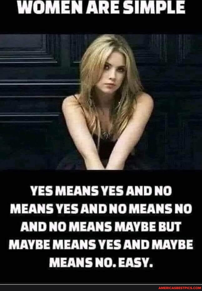 WOMEN ARE SIMPLE YES MEANS YES AND NO MEANS YES AND NO MEANS NO AND NO ...