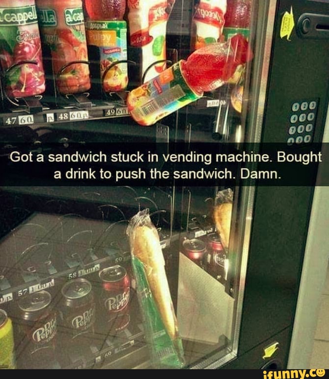 Got a sandwich stuck in vending machine. Bought a drink to push the ...