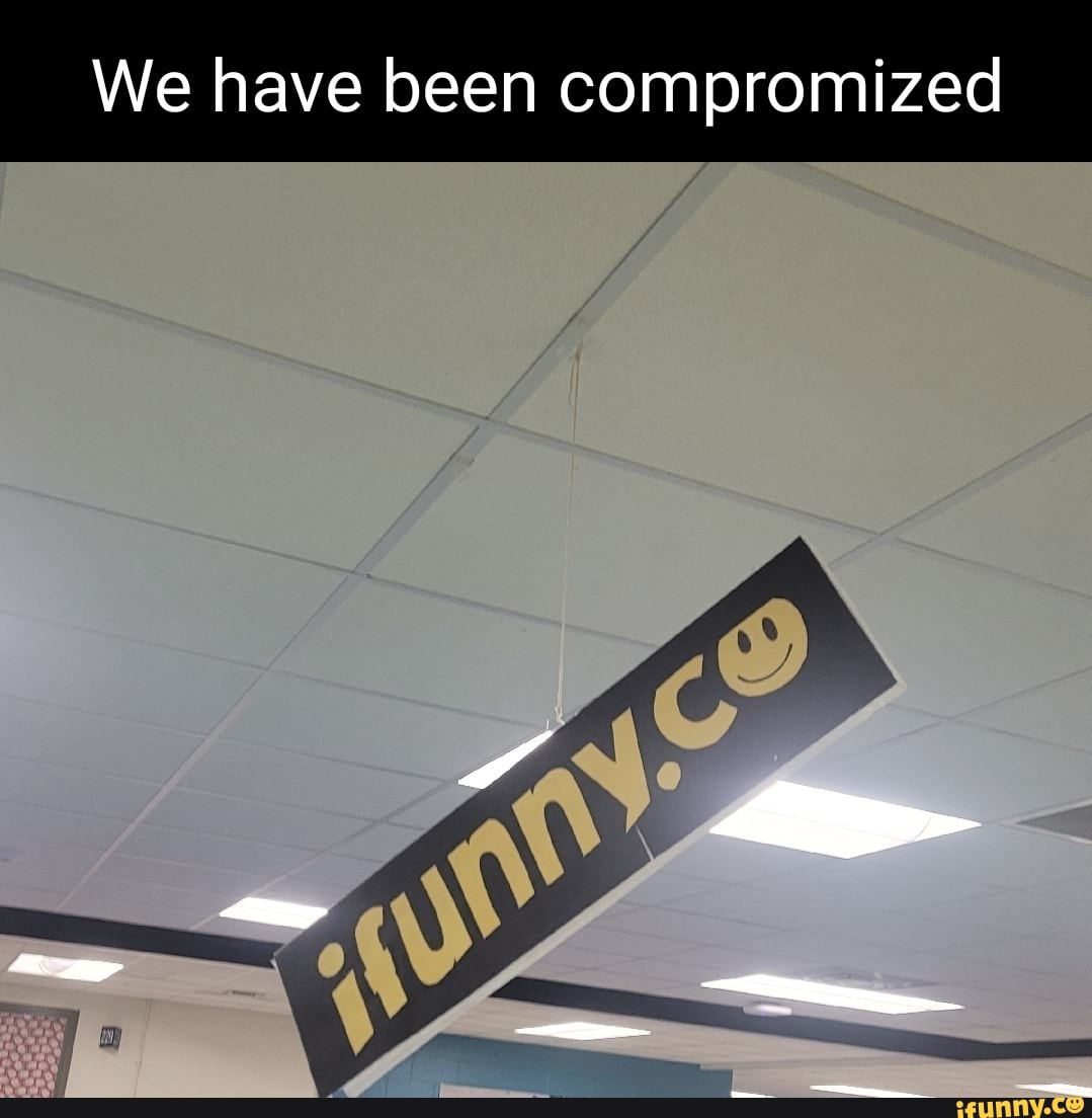 Compromized memes. Best Collection of funny Compromized pictures on iFunny