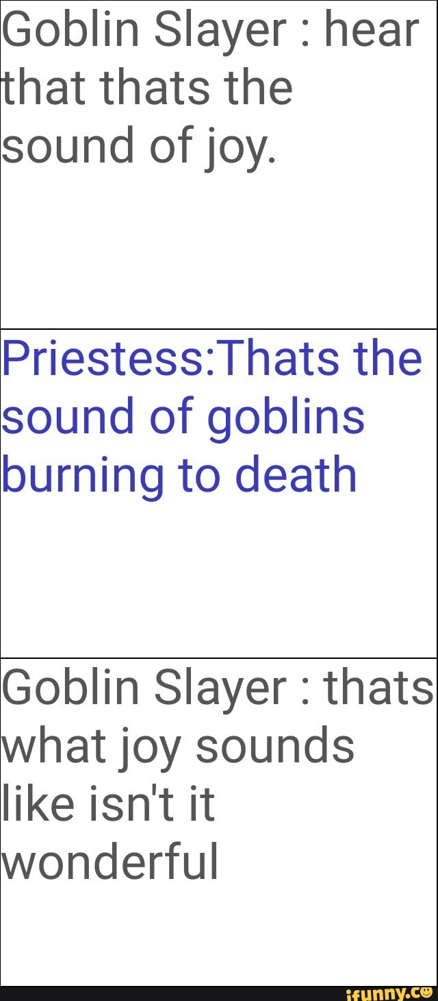 Goblin Slayer : hear that thats the sound ofjoy. PriestesszThats the ...
