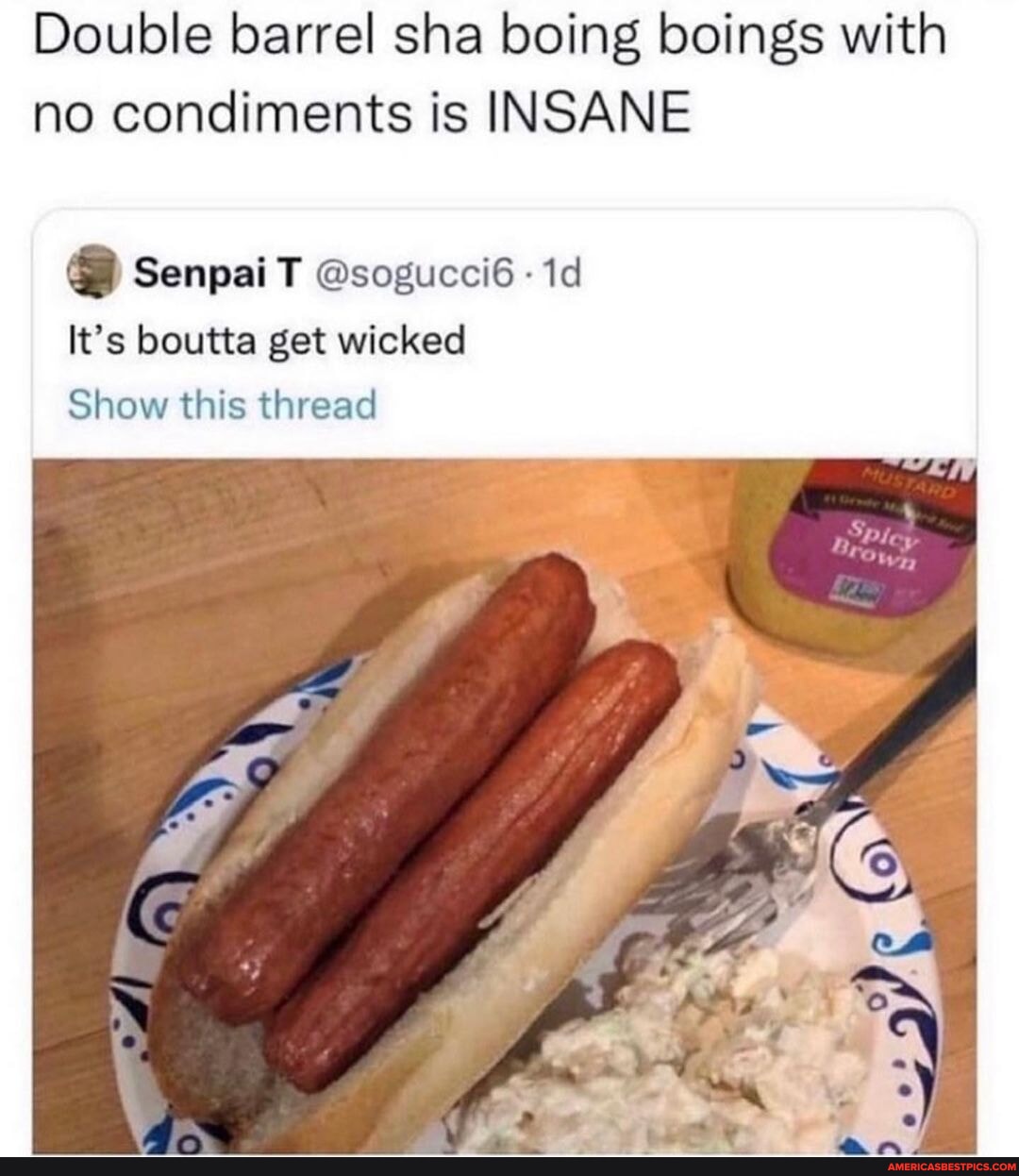 N/A - Double barrel sha boing boings with no condiments is INSANE Senpai T @sogucci6 It's boutta ...