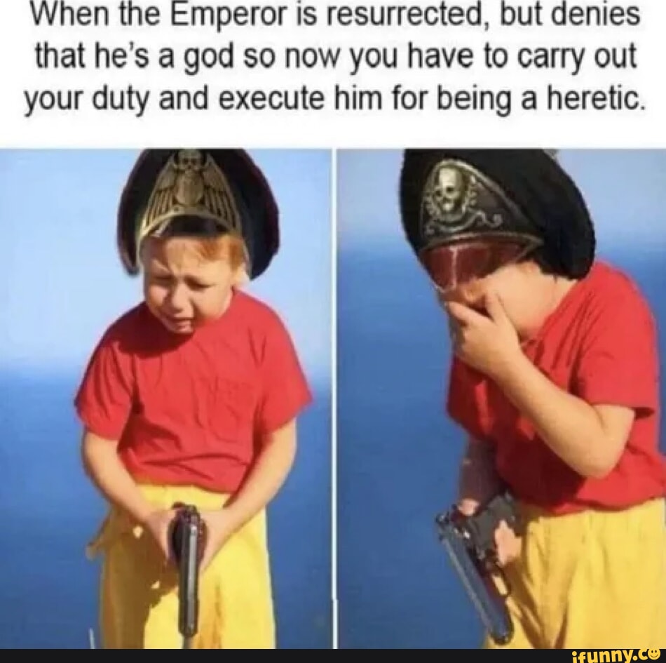 When the Emperor Is resurrected, but denies that he's a god so now you ...