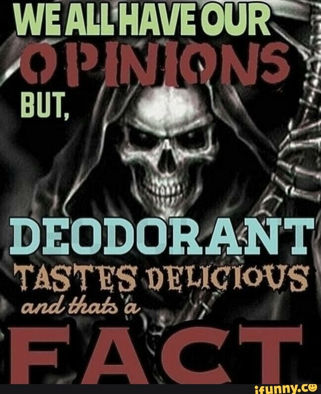 WE ALL'HAVE OUR BUT, DEODORANT "TASTES DELICIOUS I thats - iFunny