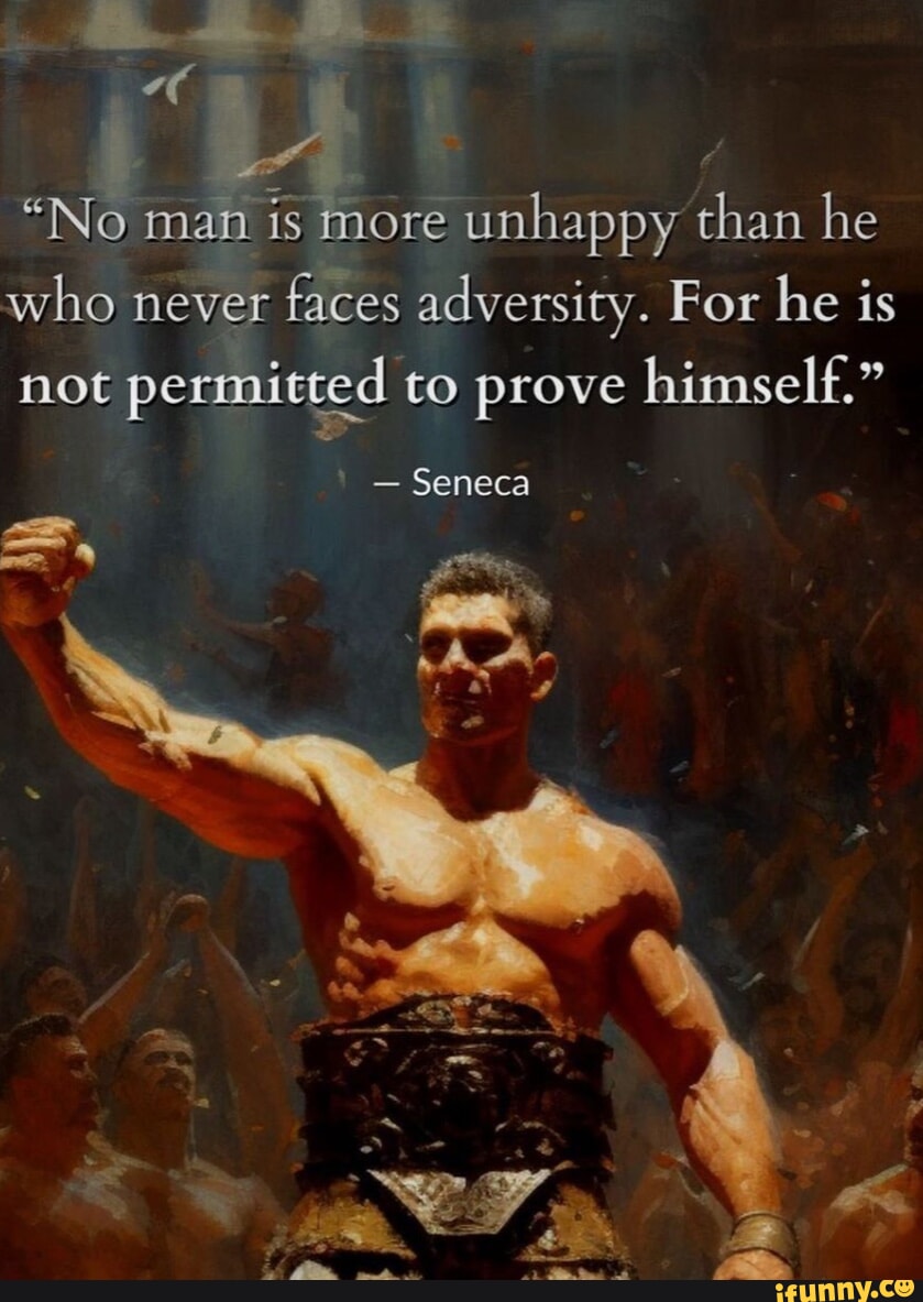 "No man is more unhappy than he who never f adversity. For he is not ...