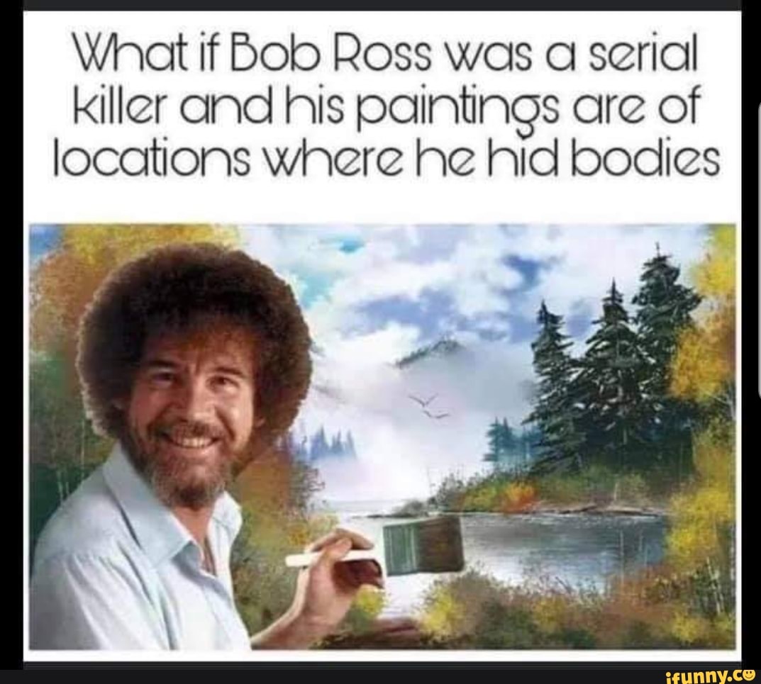 What if Bob Ross was a serial killer and his paintings are of locations ...