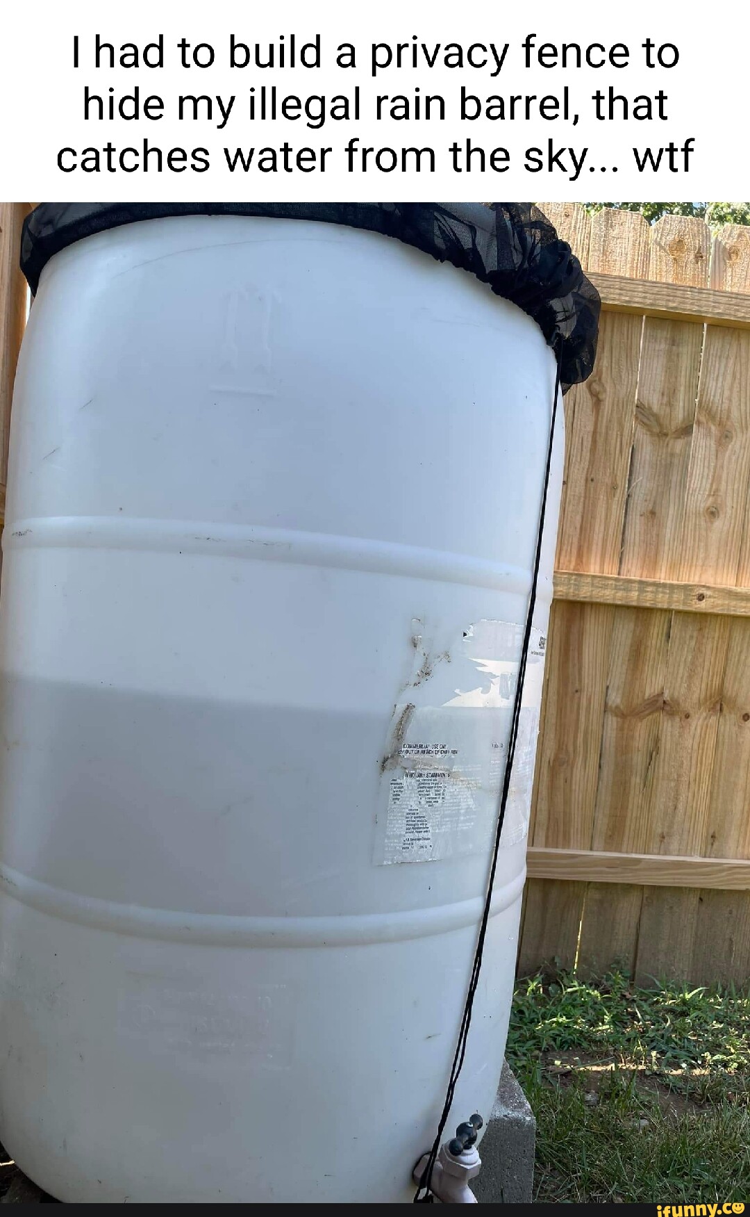 I had to build a privacy fence to hide my illegal rain barrel, that ...