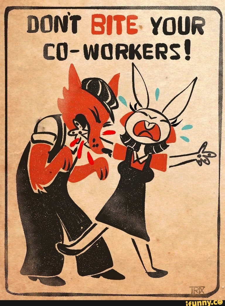 DONT BITE YOUR co- WORKERS! I - iFunny
