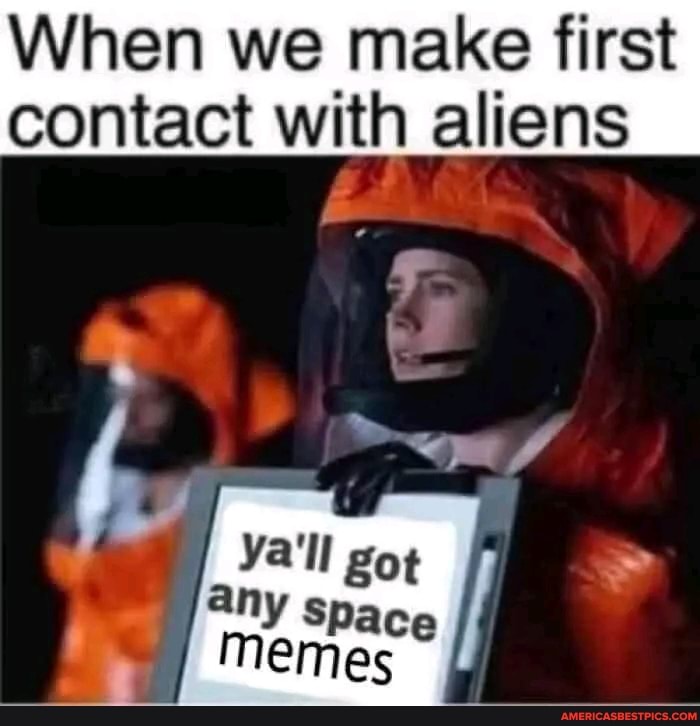 When we make first contact with aliens memes - America’s best pics and ...