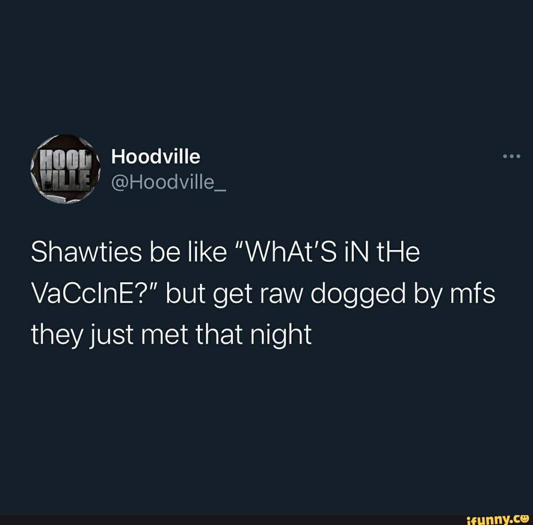 Hoodville \MILE @Hoodville_ Shawties be like "WhAt'S iN tHe VaCclInE ...