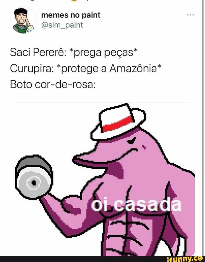 Memes no paint sim paint Saci Pererê: *prega peças* Curupira: *protege ...