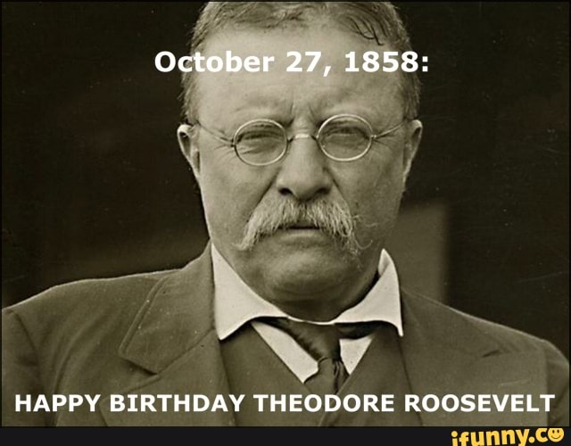 Happybirthdaytheodoreroosevelt memes. Best Collection of funny ...