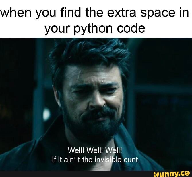 Hen you find the extra space in your python code Well! Well! Well! If ...