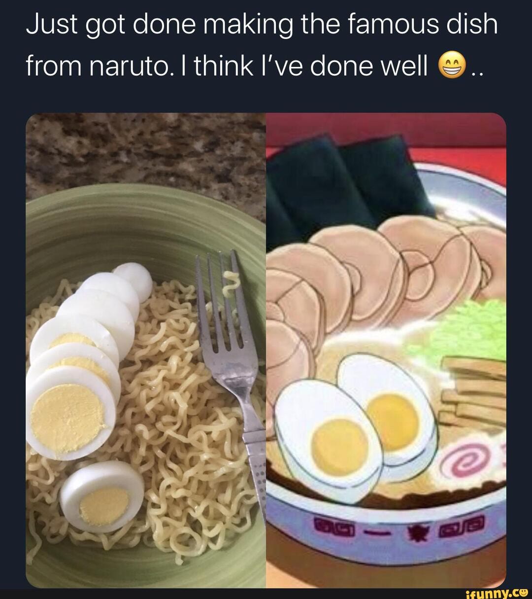 Just got done making the famous dish from naruto. I think I've done ...
