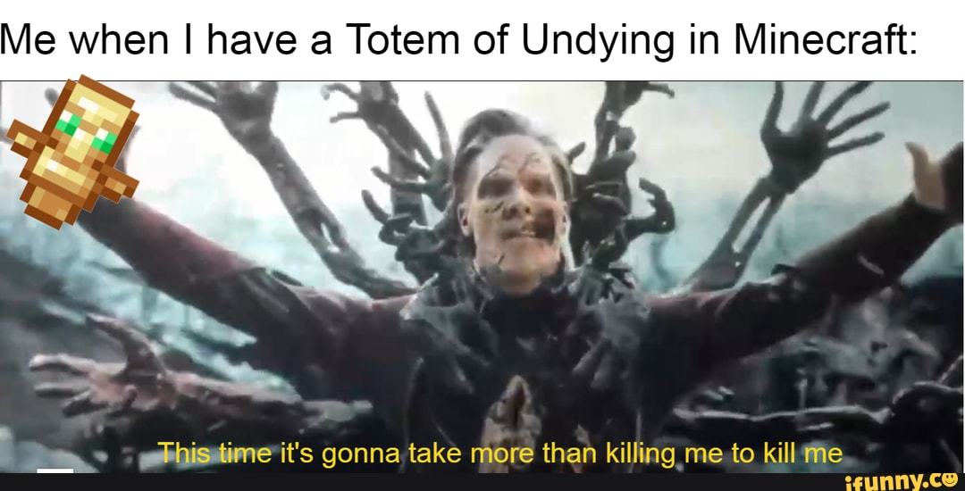 Me when I have a Totem of Undying in Minecraft: . Thie time ite n9onnga ...