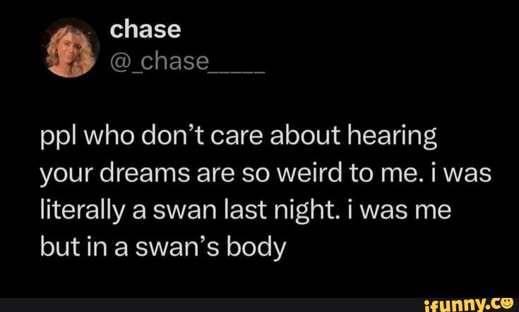 Chase @_chase____ ppl who don't care about hearing your dreams are so ...