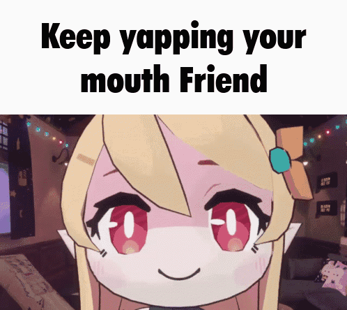 Keep yapping your mouth Friend - iFunny