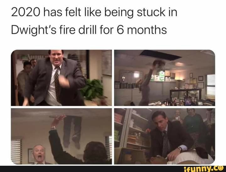 2020 has felt like being stuck in Dwight's fire drill for 6 months - iFunny