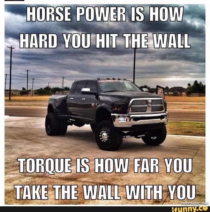 HORSE POWER IS HOW HARD YOU HIT THE WALL TORQUE IS HOW FAR YOU TAKE THE ...