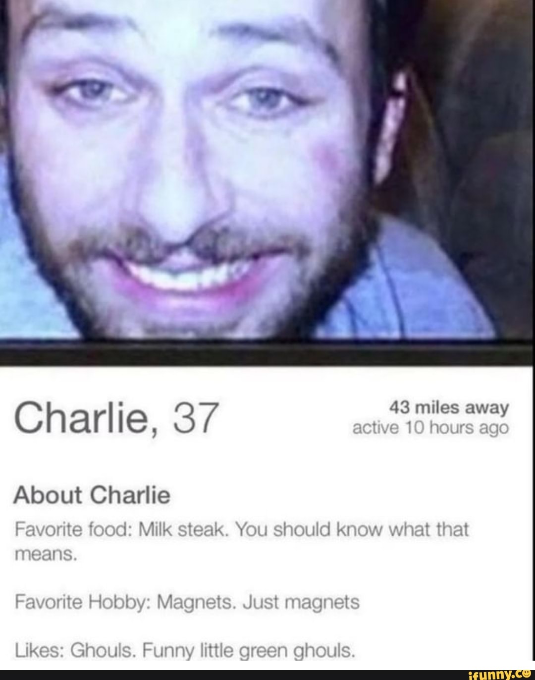 Charlie, 37 About Charlie Favorite food: Milk steak. You should know ...