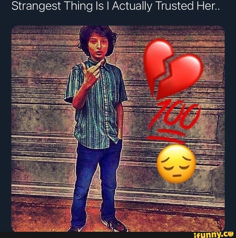 Strangest Thing Is I Actually Trusted Her.. - iFunny