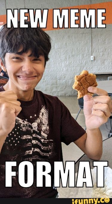 NEW MEME FORMAT: - iFunny