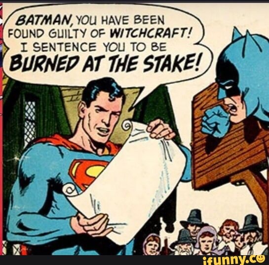 BATMAN, YOU HAVE BEEN FOUND GUILTY OF WITCHCRAFT! I SENTENCE YOU TO BE ...