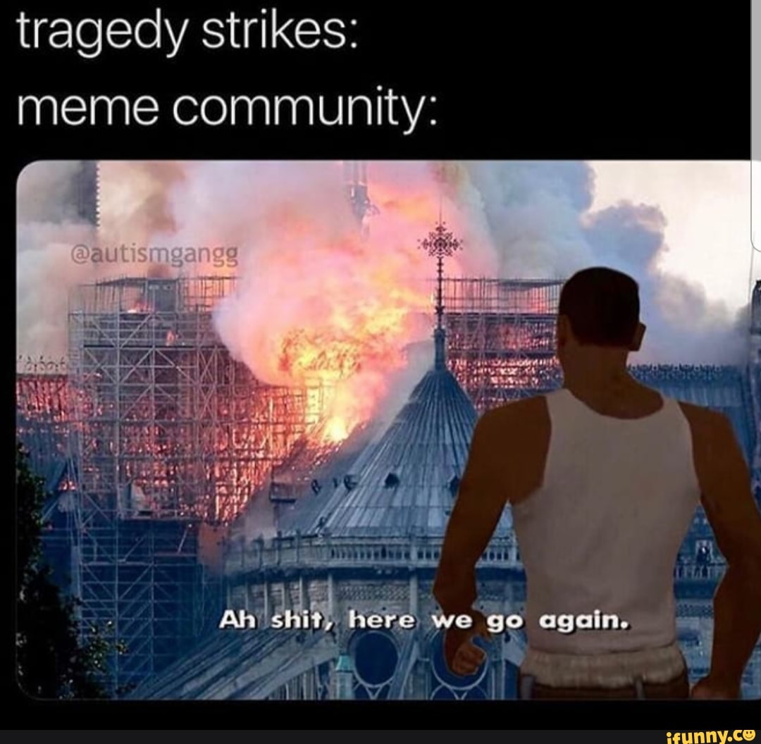 Tragedy strikes: meme community: - iFunny