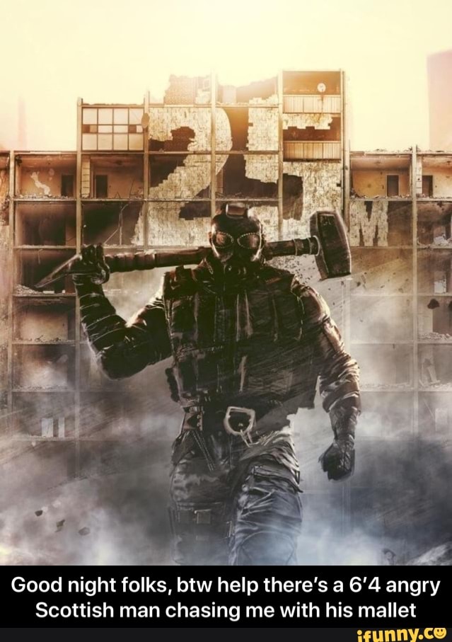 Good night folks, btw help there's a 6'4 angry Scottish man chasing me ...