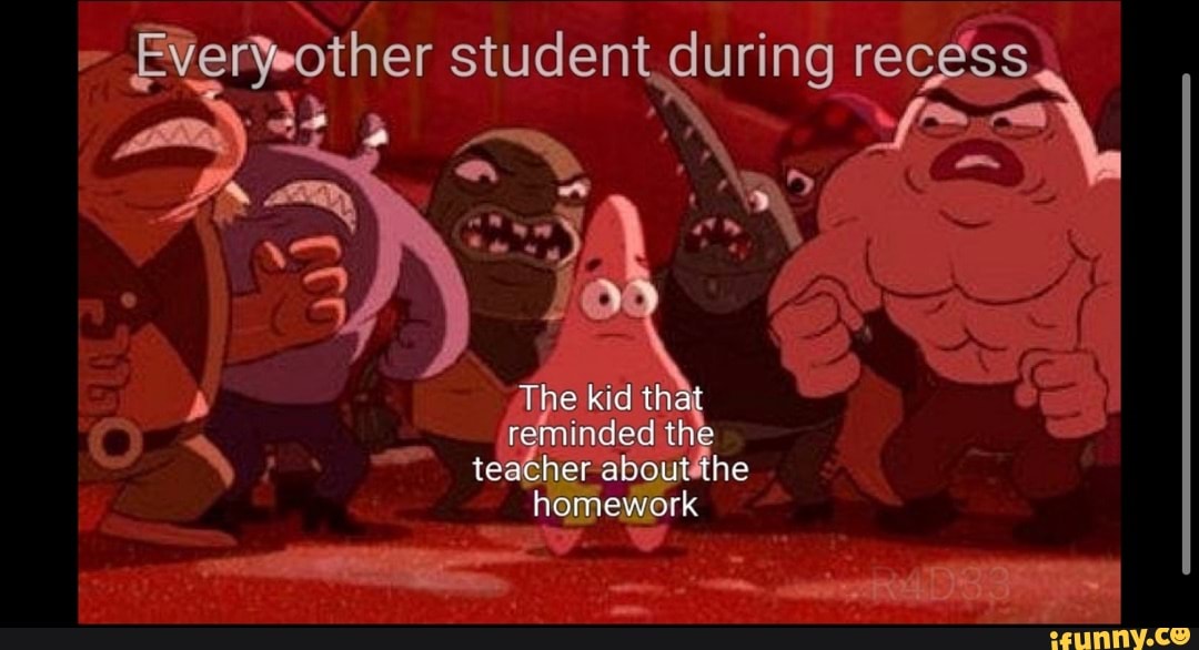 Everother student during recess The kid that \ reminded the aboutthe ...