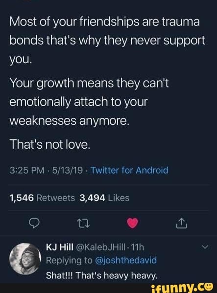 Most of your friendships are trauma bonds that's why they never support ...
