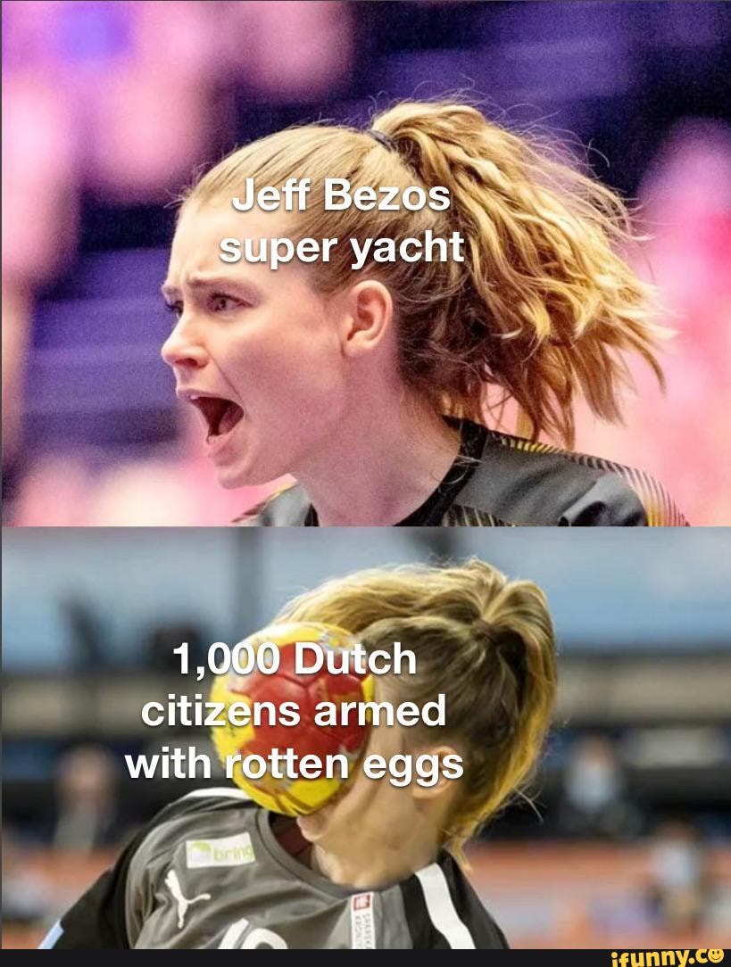 Jeff Bezos super yacht 1,060 Dutch citizens armed with rotten eggs - iFunny