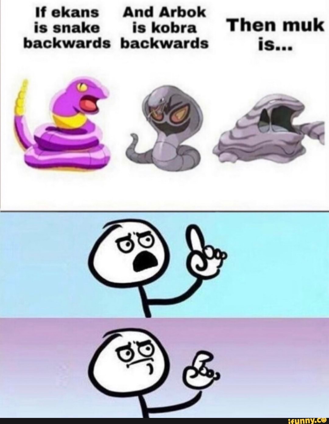 If ekans And Arbok is snake iskobra Then muk backwards backwards A - iFunny