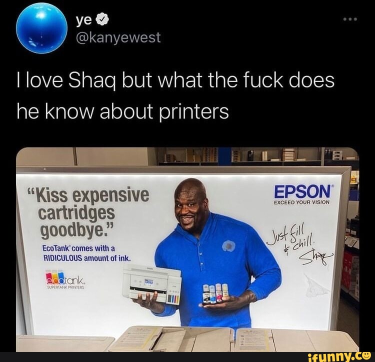 I love Shaq but what the fuck does he know about printers "Kiss ...