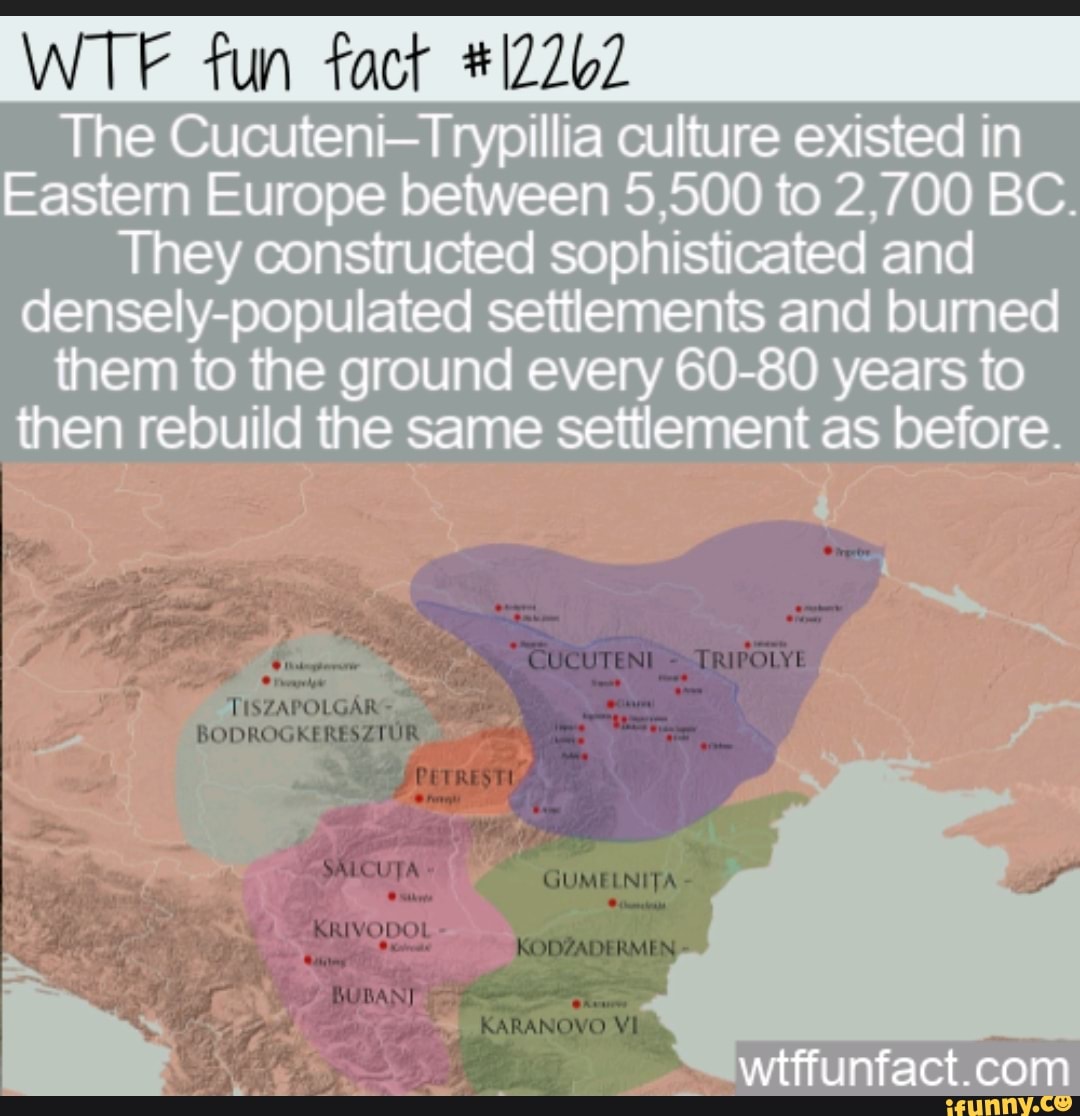 WTF fun fact #122b2 The Cucuteni-Trypillia culture existed in Eastern ...